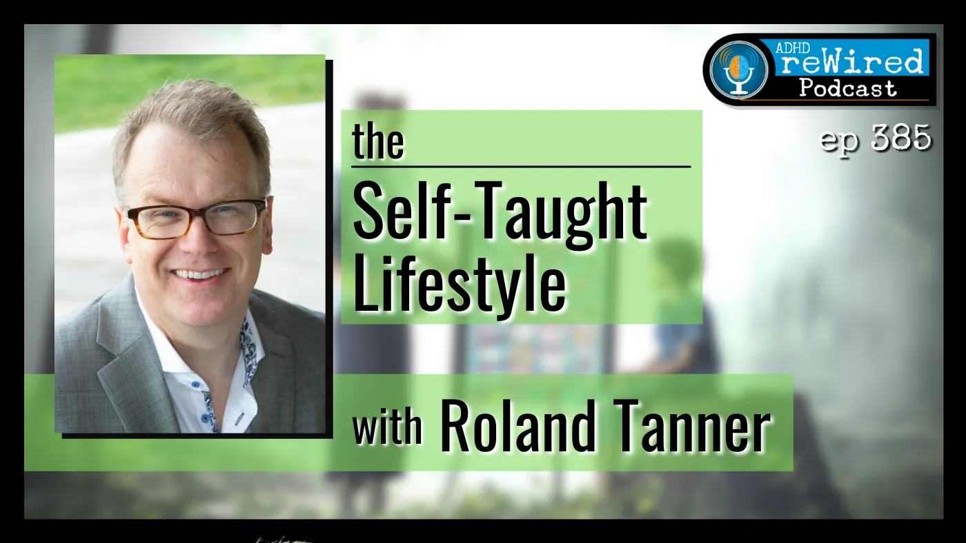 385 | The Self-Taught Lifestyle with Roland Tanner - ADHD reWired