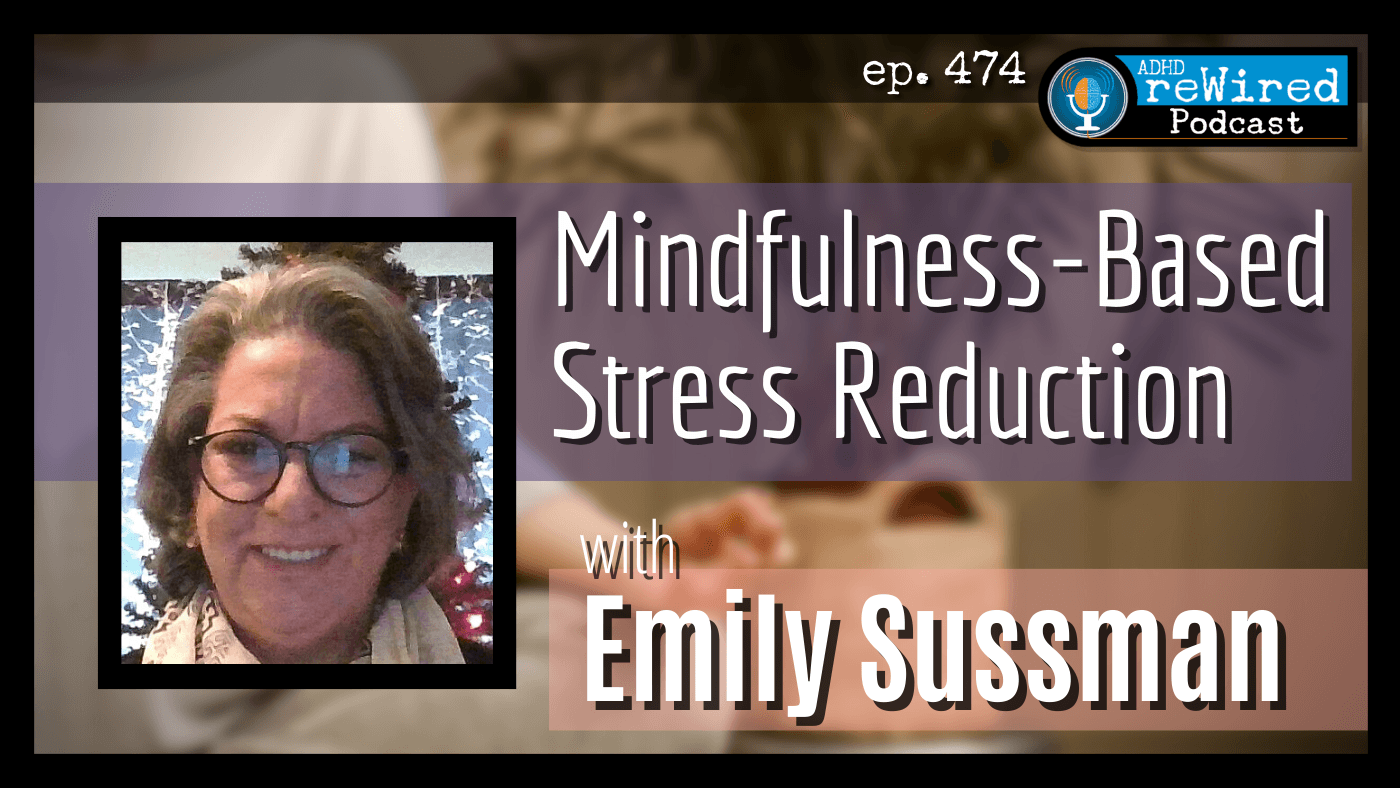 474 | Mindfulness-Based Stress Reduction with Emily Sussman - ADHD reWired