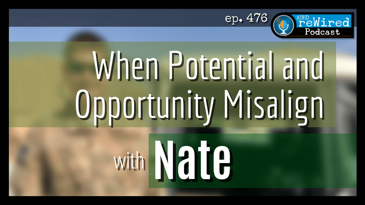 476 | When Potential and Opportunity Misalign with Nate - ADHD reWired
