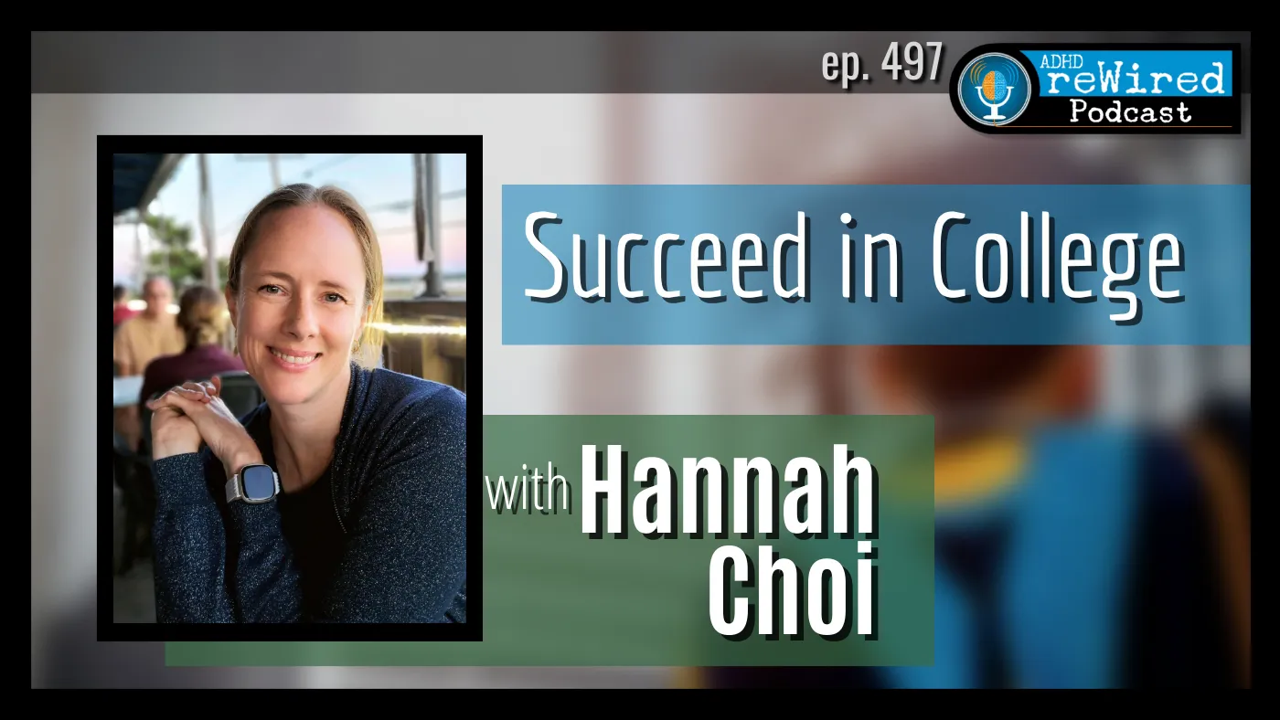 497 | Succeed in College with Hannah Choi - ADHD reWired