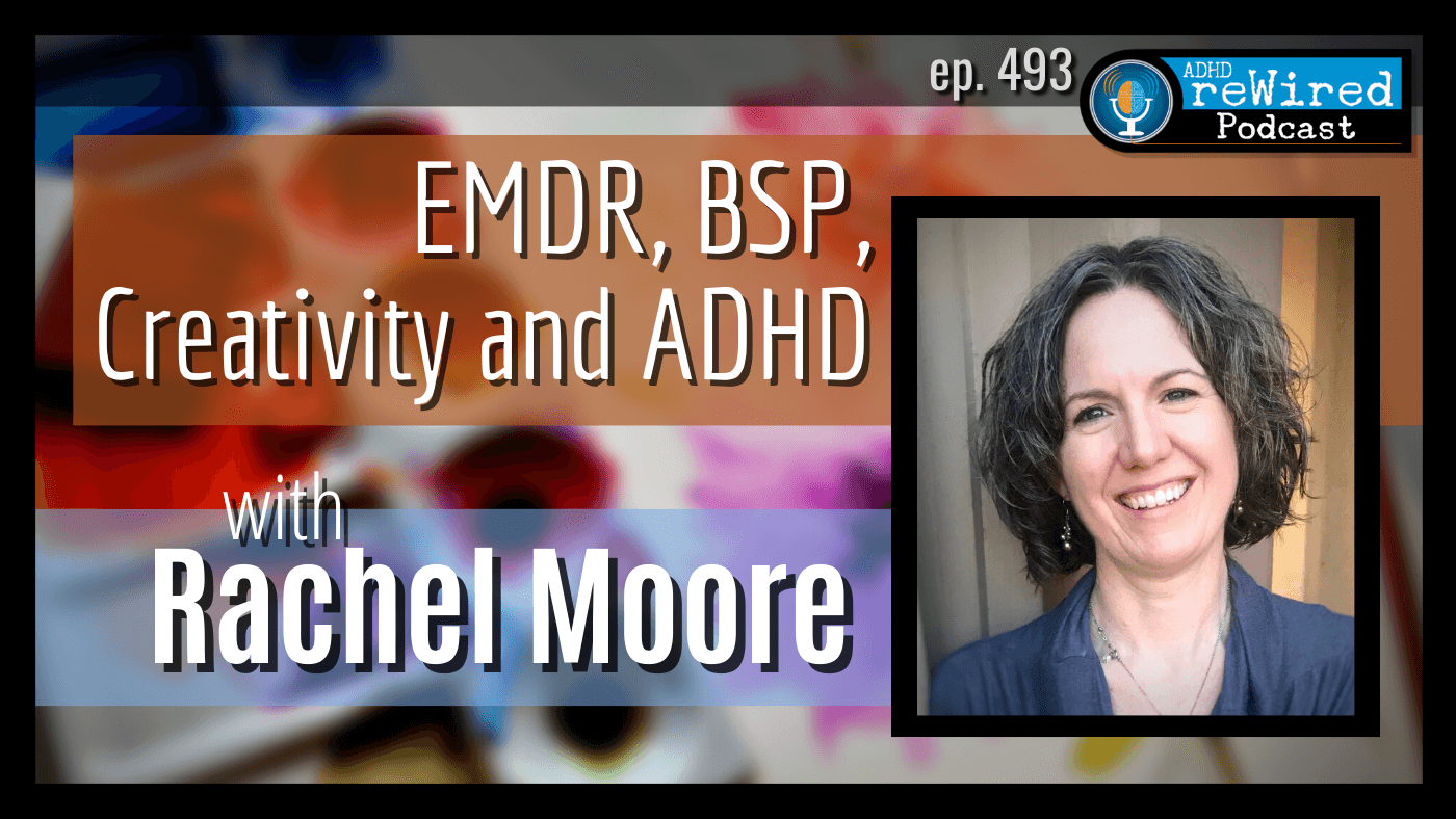 493 | EMDR, Brainspotting, Creativity and ADHD with Rachel Moore - ADHD reWired