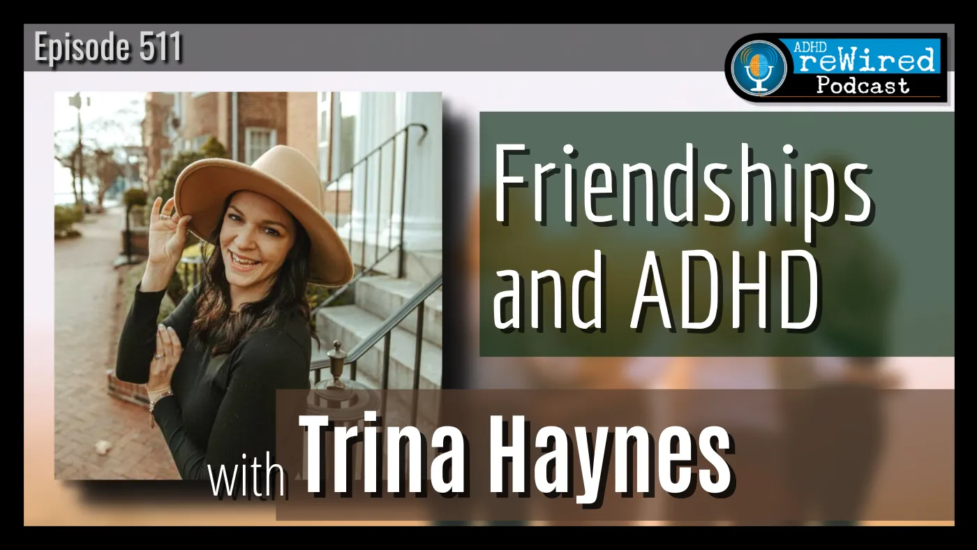 511 | Friendships with ADHD - with Trina Haynes - ADHD reWired