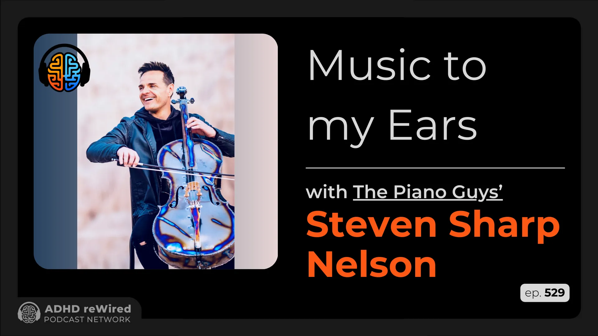 529 | Music to my Ears with Steven Sharp Nelson from the Piano Guys - ADHD reWired