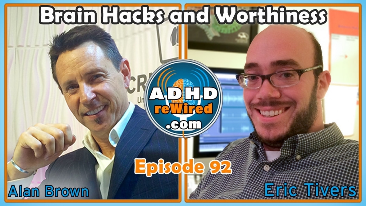 Brain Hacks and Worthiness with Alan Brown | ADHD reWired